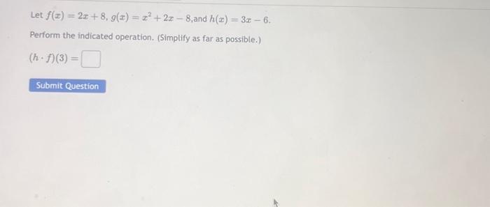 Solved Let f(x)=2x+8,g(x)=x2+2x−8, and h(x)=3x−6. Perform | Chegg.com