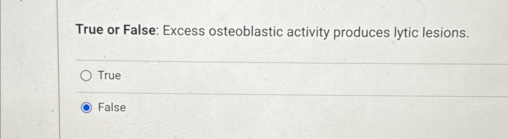 Solved True or False: Excess osteoblastic activity produces | Chegg.com