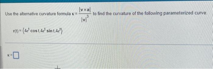 Solved Use the alternative curvature formula κ=∣v∣3∣v×a∣ to | Chegg.com