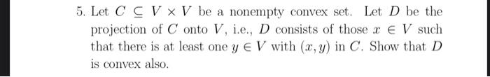 Solved 5. Let C⊆V×V be a nonempty convex set. Let D be the | Chegg.com