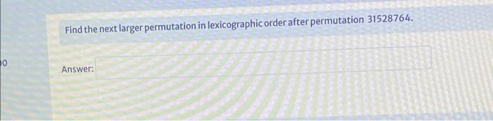 Solved Find the next larger permutation in lexicographic | Chegg.com