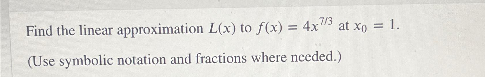 Solved Find the linear approximation L(x) ﻿to f(x)=4x73 ﻿at | Chegg.com