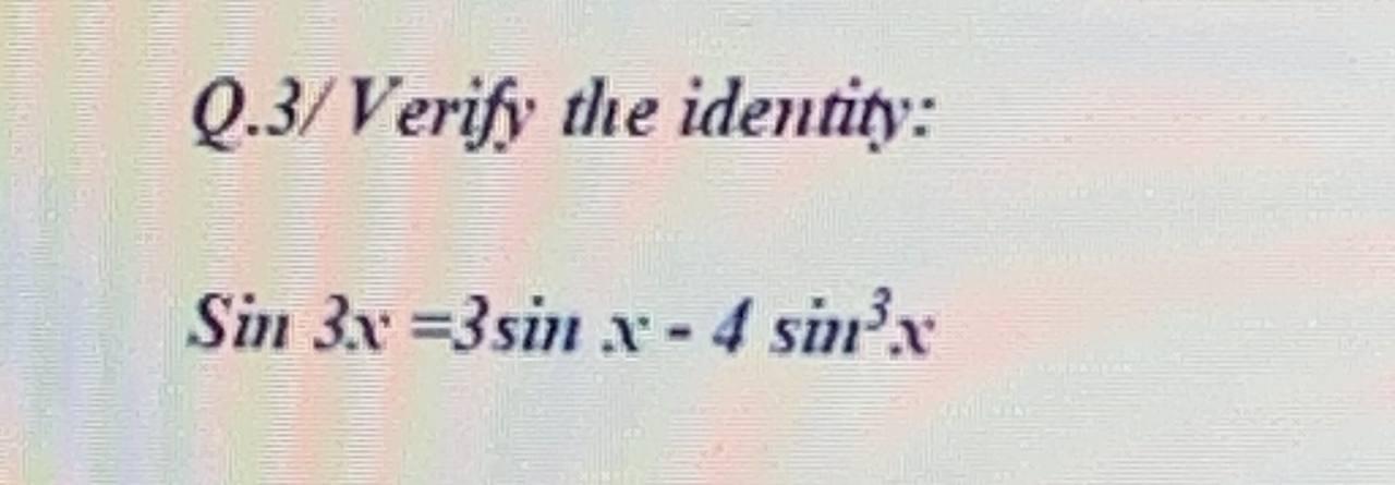 Solved Q.3/Verify the identity: Sin 3x =3sin - 4 sm.x | Chegg.com