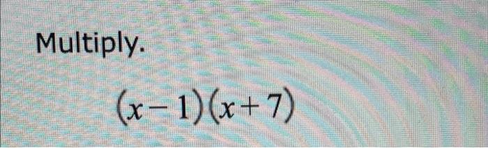 Solved Multiply. (x−1)(x+7) | Chegg.com