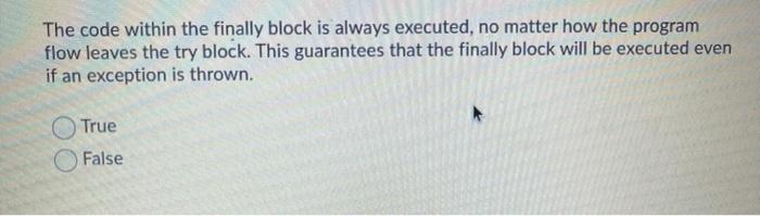 Solved The code within the finally block is always executed, | Chegg.com