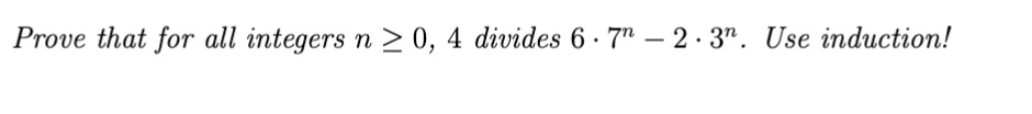 Prove that for all integers n≥0,4 ﻿divides 6*7n-2*3n. | Chegg.com