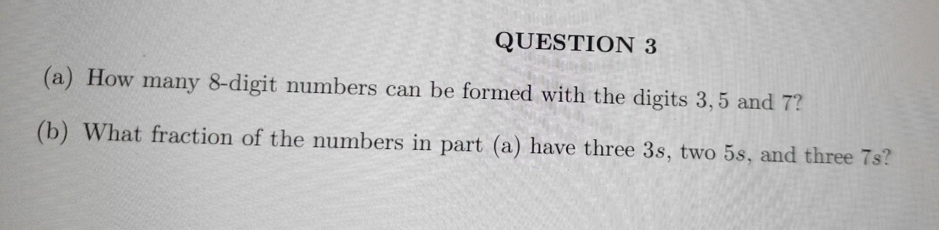 Solved QUESTION 3 (a) How many 8-digit numbers can be formed | Chegg.com