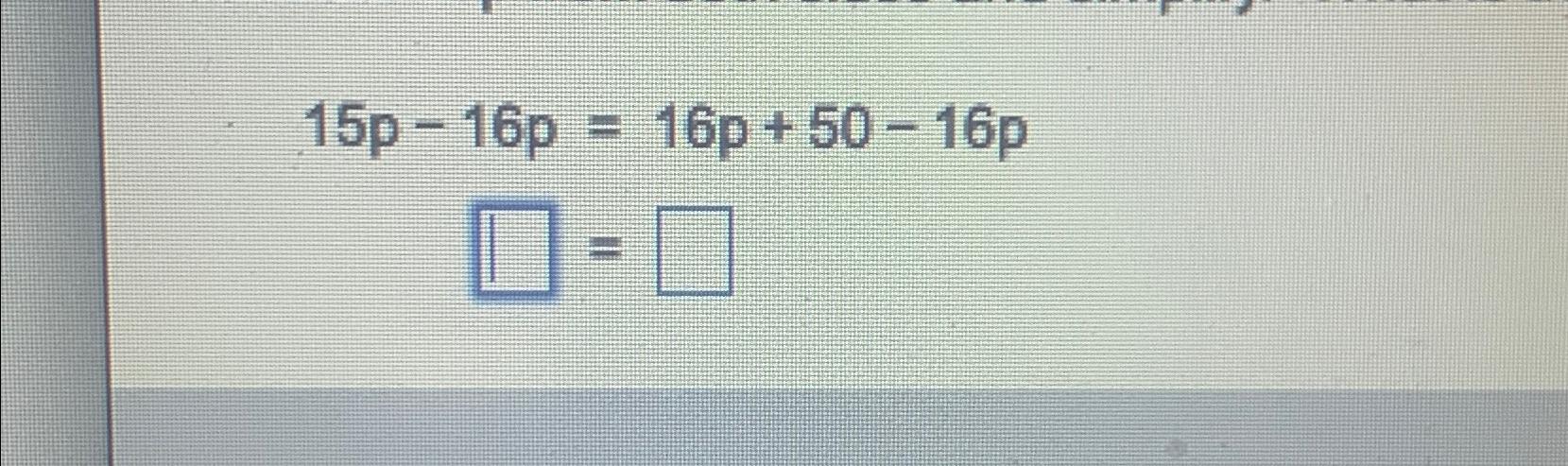 Solved 15p-16p=16p+50-16p= | Chegg.com