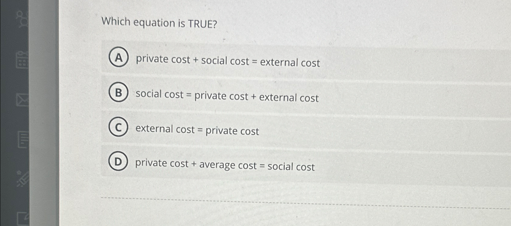 Solved Which equation is TRUE?private cost + ﻿social cost = | Chegg.com