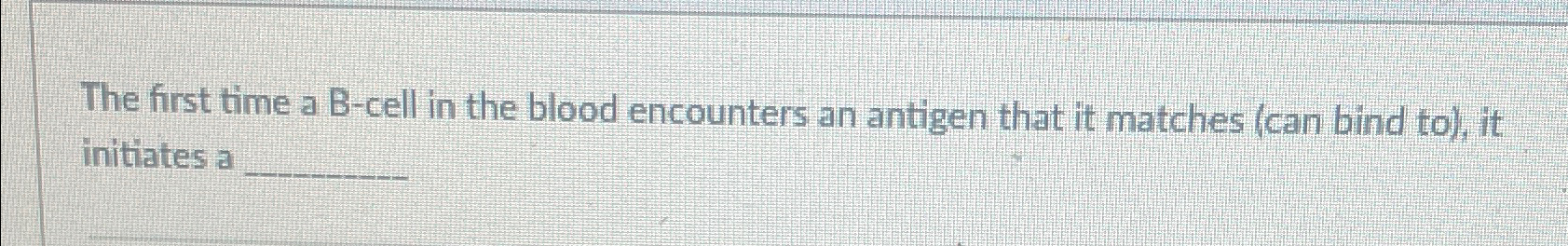 Solved The first time a B-cell in the blood encounters an | Chegg.com