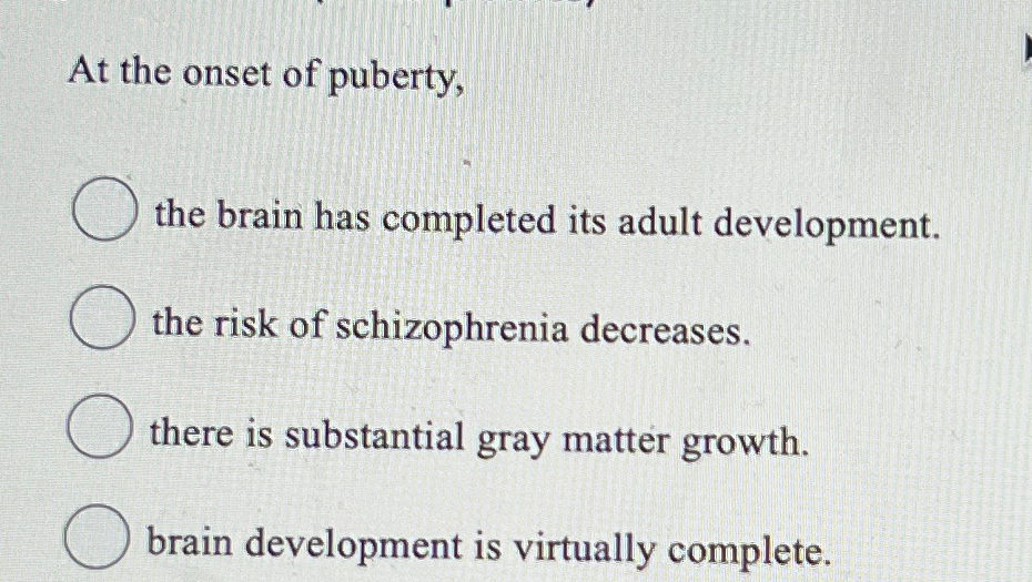 Solved At the onset of puberty,the brain has completed its | Chegg.com