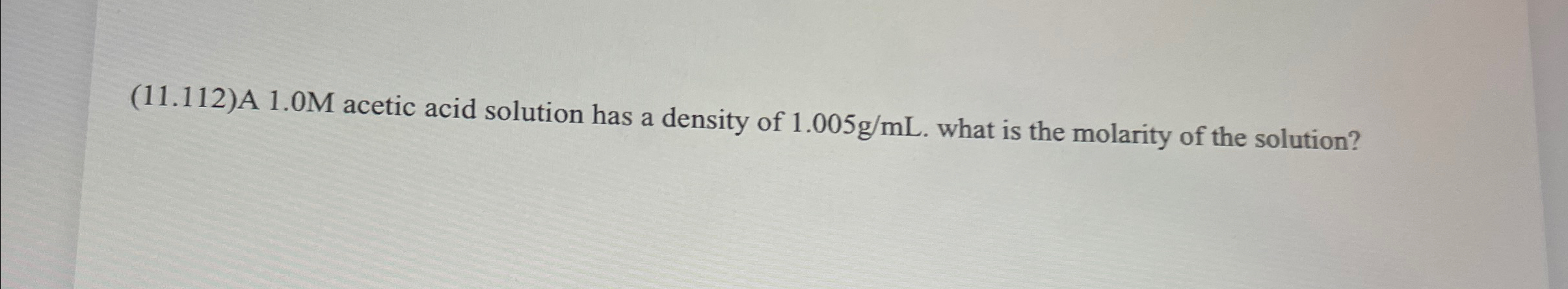 Solved (11.112)A 1.0M ﻿acetic acid solution has a density of | Chegg.com