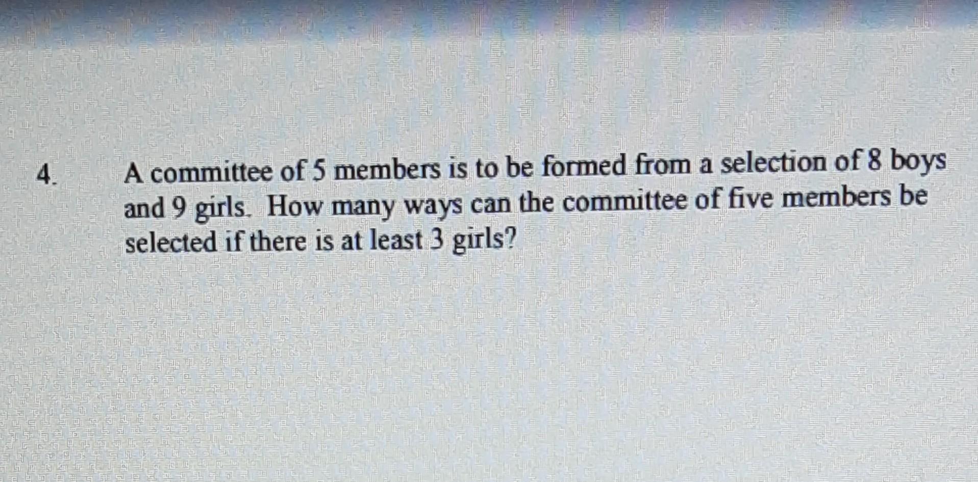 Solved 4. A committee of 5 members is to be formed from a | Chegg.com