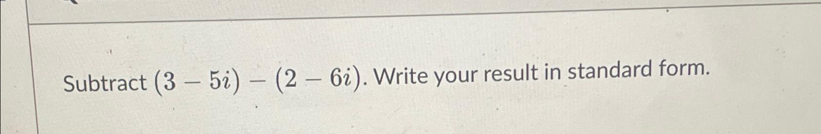Solved Subtract (3-5i)-(2-6i). ﻿Write your result in | Chegg.com