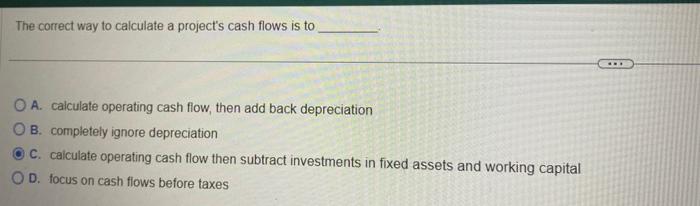 Solved The correct way to calculate a project's cash flows | Chegg.com