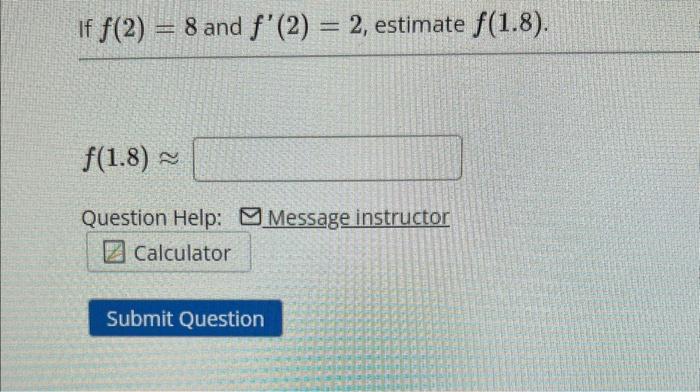 Solved If f(2)=8 and f′(2)=2, estimate f(1.8). f(1.8)≈ | Chegg.com