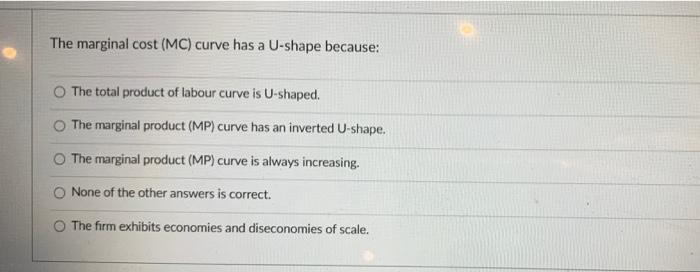 Solved The marginal cost (MC) curve has a U-shape because: | Chegg.com