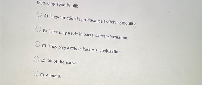 Solved Regarding Type IV pili: A) They function in producing | Chegg.com