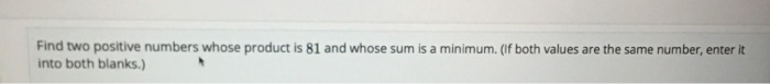 Solved Find two positive numbers whose product is 81 and | Chegg.com