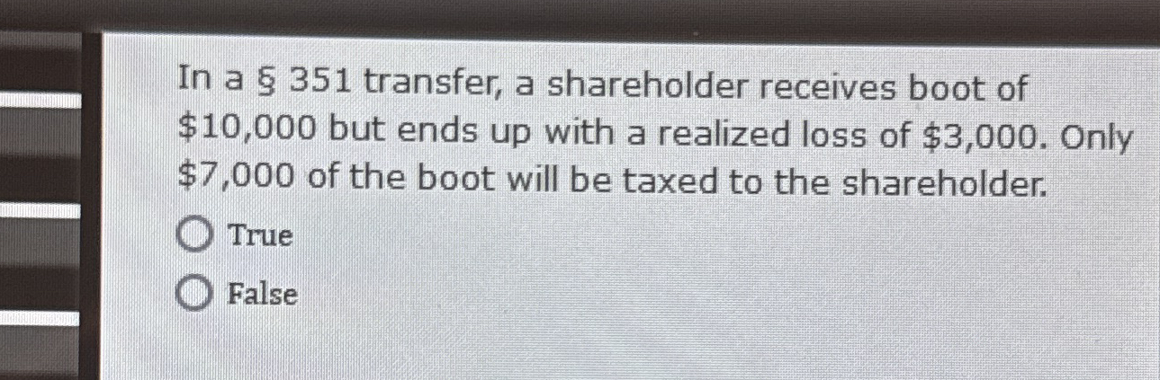 Solved In a § 351 ﻿transfer, a shareholder receives boot | Chegg.com