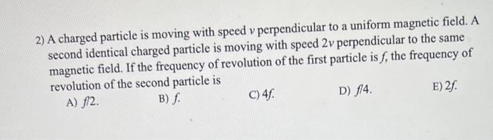 Solved 2) A charged particle is moving with speed v | Chegg.com