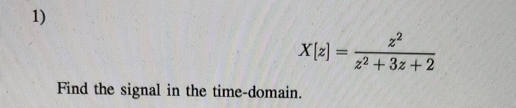 Solved 1) X[z]=z2+3z+2z2 Find the signal in the time-domain. | Chegg.com