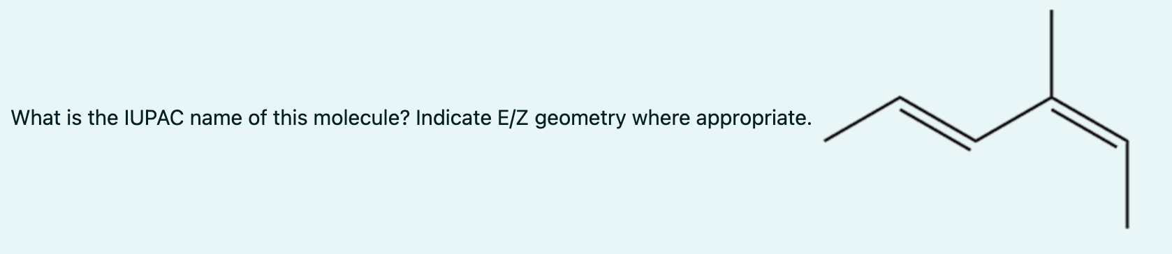 Solved What is the IUPAC name of this molecule? Indicate E/Z | Chegg.com