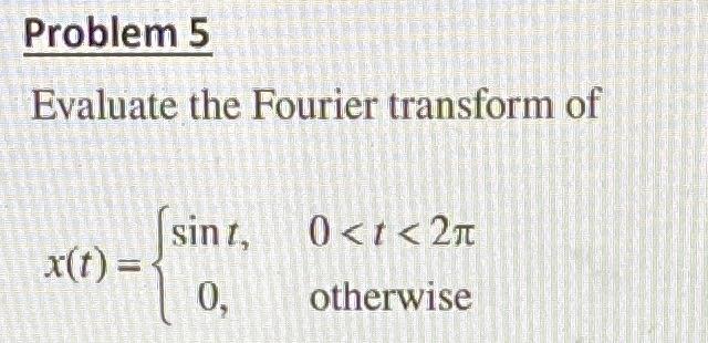 Solved Problem 5 Evaluate the Fourier transform of sint, 0 | Chegg.com