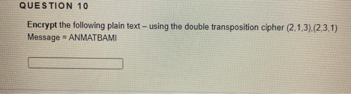 Solved QUESTION 10 Encrypt the following plain text - using | Chegg.com
