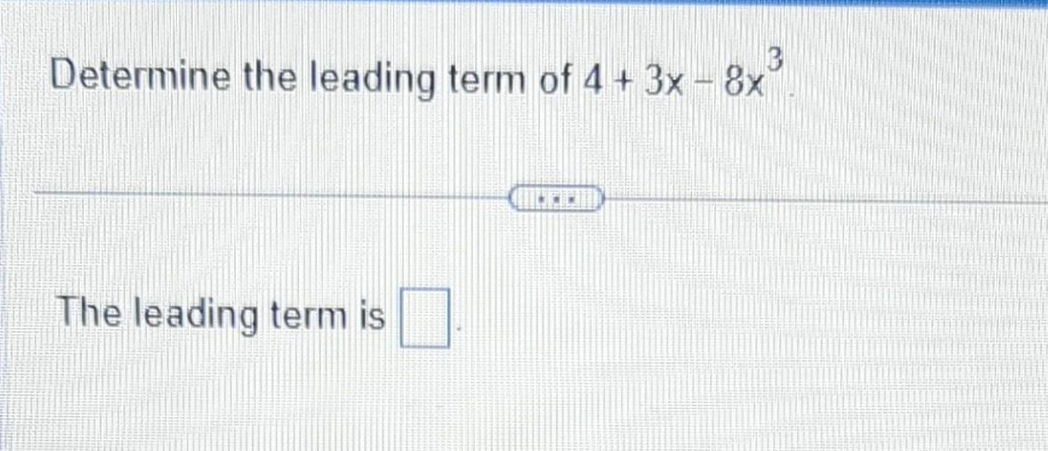 Solved Determine the leading term of 4+3x−8x3 The leading | Chegg.com