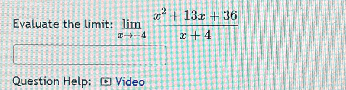 Solved Evaluate the limit: limx→-4x2+13x+36x+4Question Help: | Chegg.com