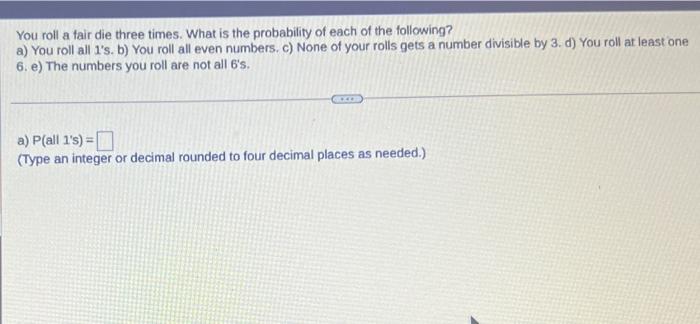 Solved You roll a fair die three times. What is the | Chegg.com