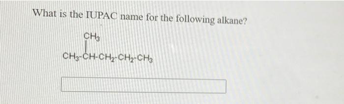 Solved What is the IUPAC name for the following alkane? CH3 | Chegg.com