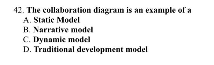 Solved 42. The collaboration diagram is an example of a A. | Chegg.com