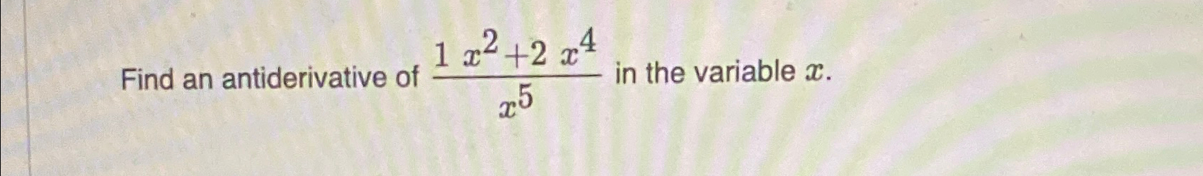 Solved Find an antiderivative of 1x2+2x4x5 ﻿in the variable | Chegg.com