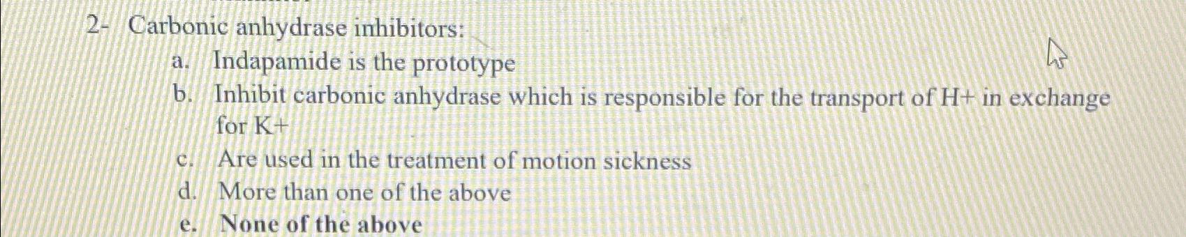 Solved 2- ﻿Carbonic anhydrase inhibitors:a. ﻿Indapamide is | Chegg.com