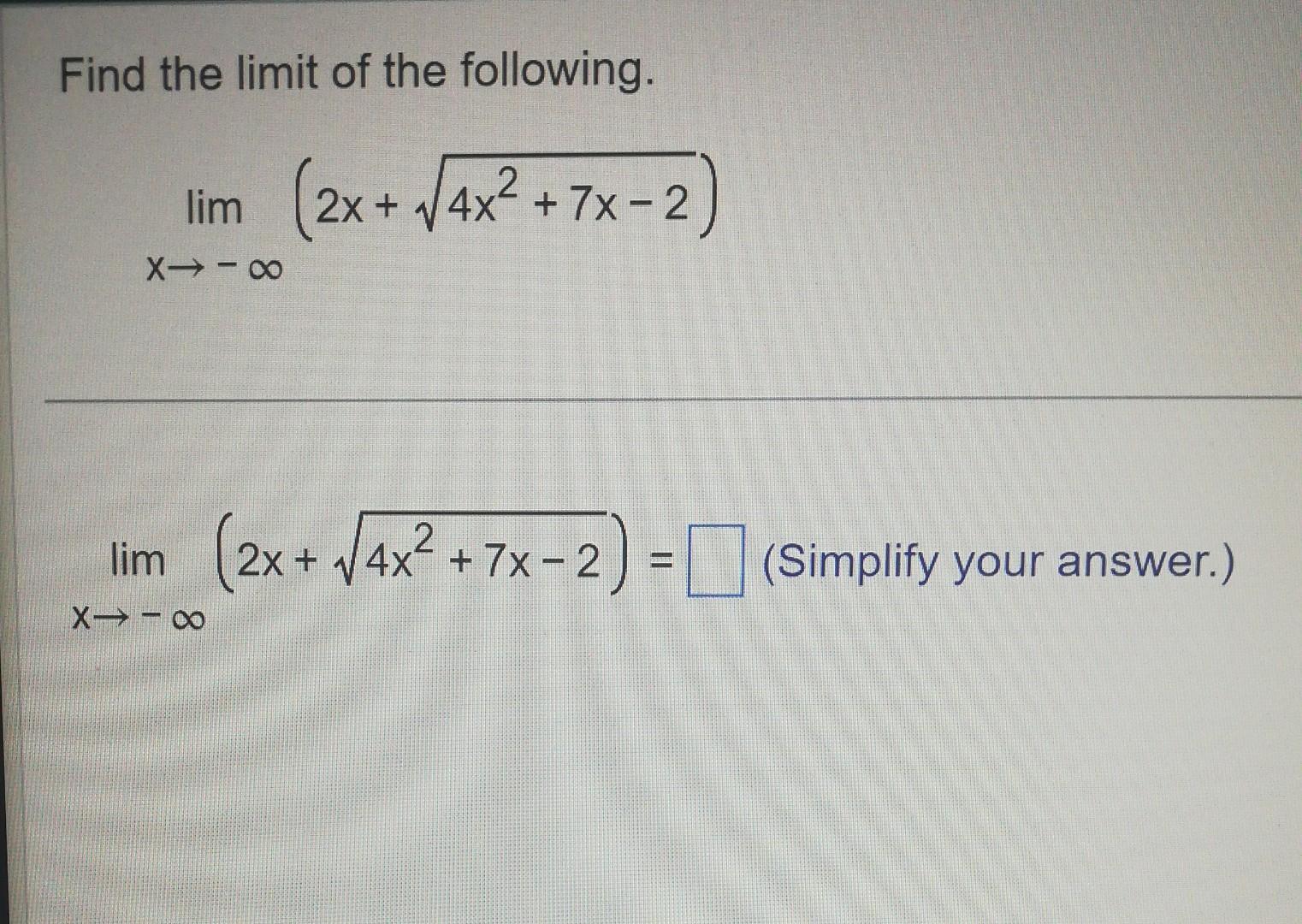 Solved Find the limit of the following. limx→−∞(2x+4x2+7x−2) | Chegg.com