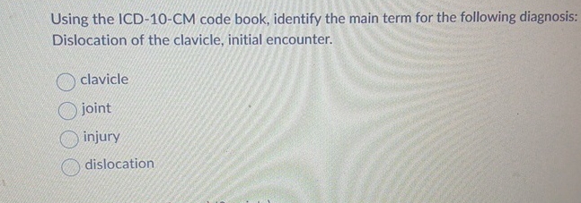 Solved Using the ICD-10-CM code book, identify the main term | Chegg.com