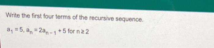 Solved Write the first four terms of the recursive sequence. | Chegg.com