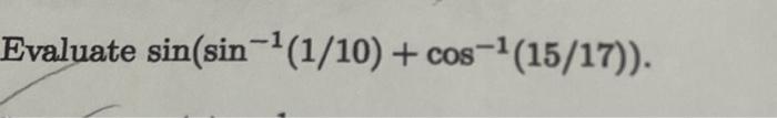 Solved sin(sin−1(1/10)+cos−1(15/17)) | Chegg.com