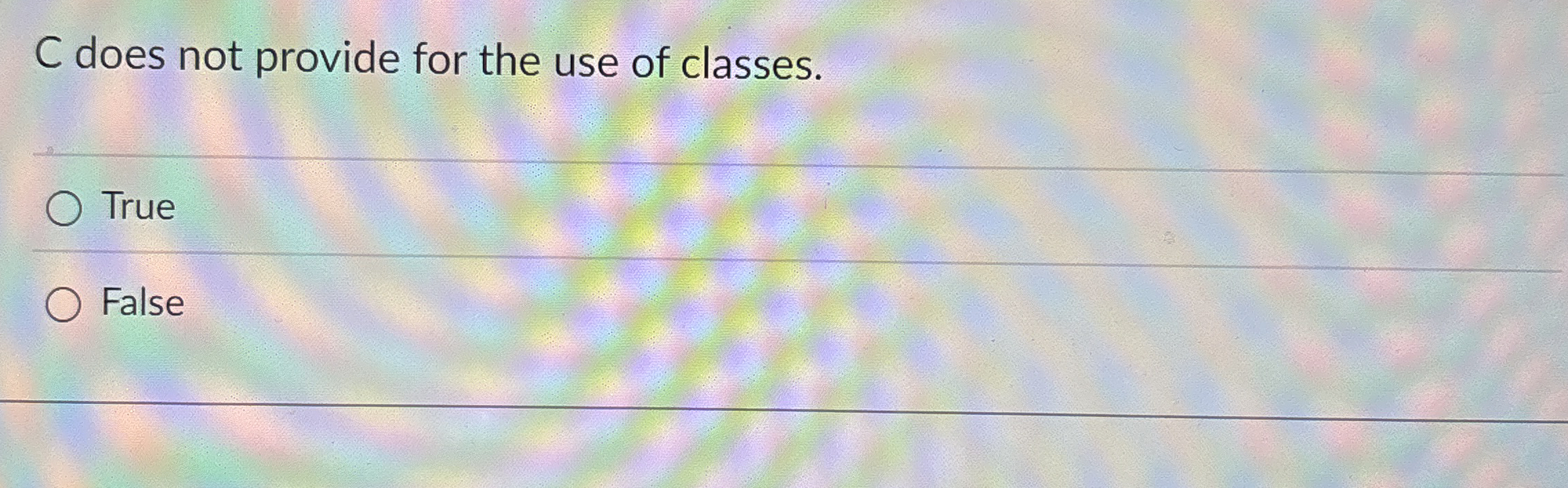 Solved C does not provide for the use of classes.TrueFalse | Chegg.com