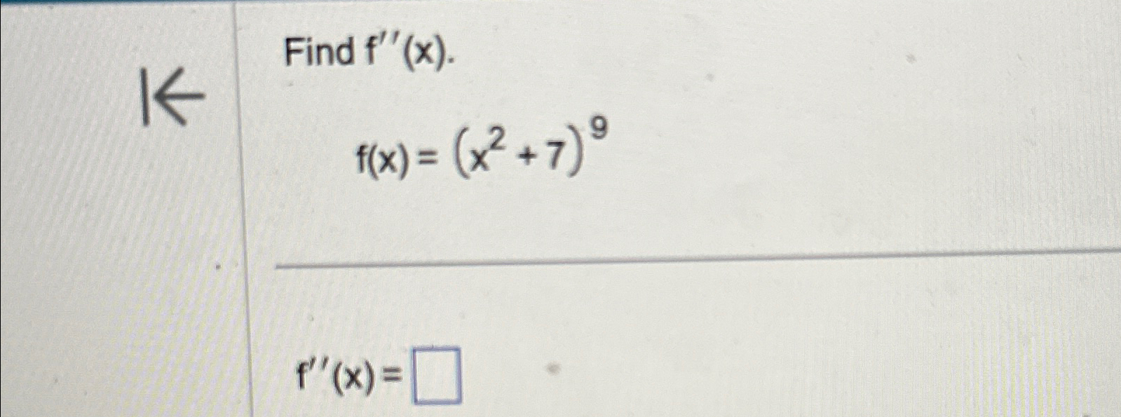 Solved Find f''(x).f(x)=(x2+7)9f''(x)= | Chegg.com
