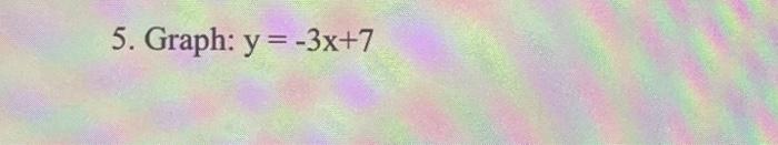 Solved 5. Graph: y=-3x+7 | Chegg.com