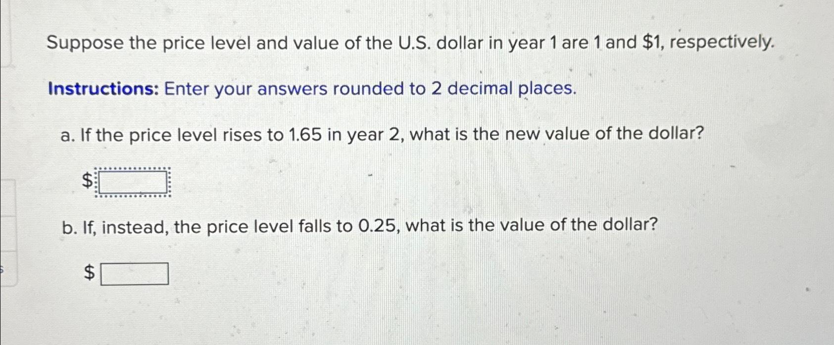Solved Suppose the price level and value of the U.S. ﻿dollar | Chegg.com