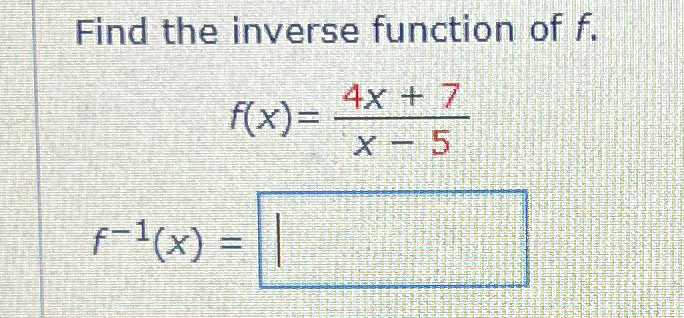 Solved Find the inverse function of f.f(x)=4x+7x-5f-1(x)= | Chegg.com