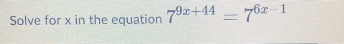 Solved Solve for x in the equation 79x+44 = 76x-1 | Chegg.com