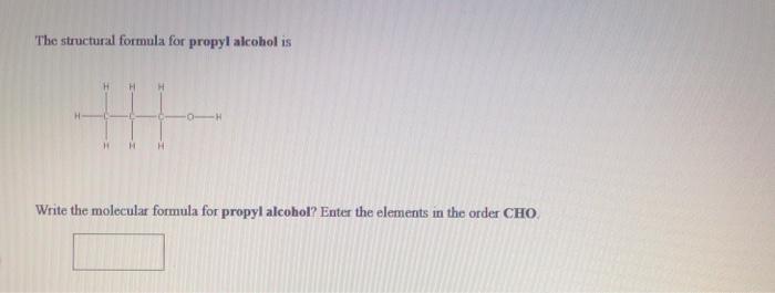 Solved The structural formula for propyl alcohol is Н Н 0 H | Chegg.com