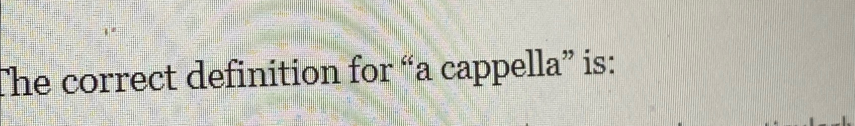 Solved The correct definition for "a cappella" is: | Chegg.com
