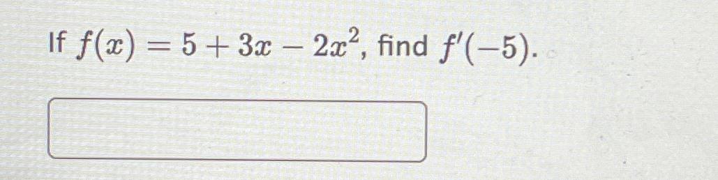 Solved If f(x)=5+3x-2x2, ﻿find f'(-5) | Chegg.com