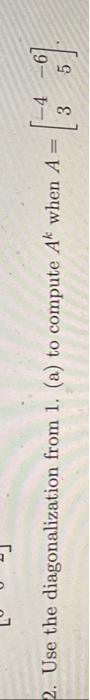 Solved 2. Use the diagonalization from 1. (a) to compute Ak | Chegg.com